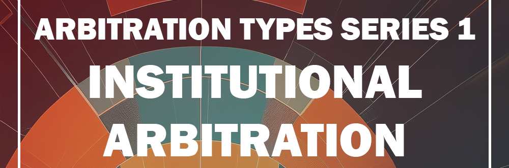 ARBITRATION TYPES SERIES – 1 / INSTITUTIONAL ARBITRATION | Dundar Legal