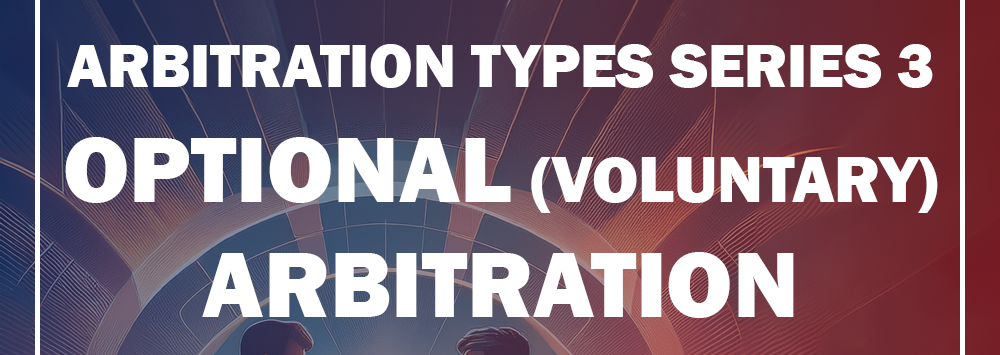 ARBITRATION TYPES SERIES – 3 / OPTIONAL (VOLUNTARY) ARBITRATION ...