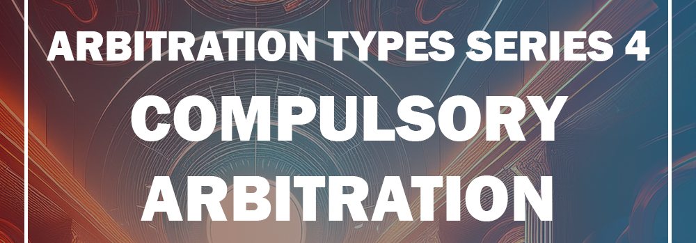 ARBITRATION TYPES SERIES – 4 / COMPULSORY ARBITRATION | Dundar Legal